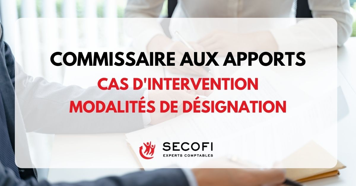 Commissaire aux apports : quand et comment le désigner ? - SECOFI
